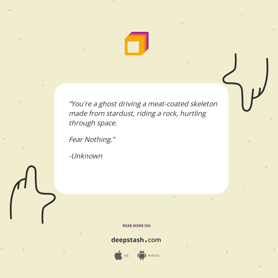 You Re A Ghost Driving A Meat Coated Skeleton Made Deepstash