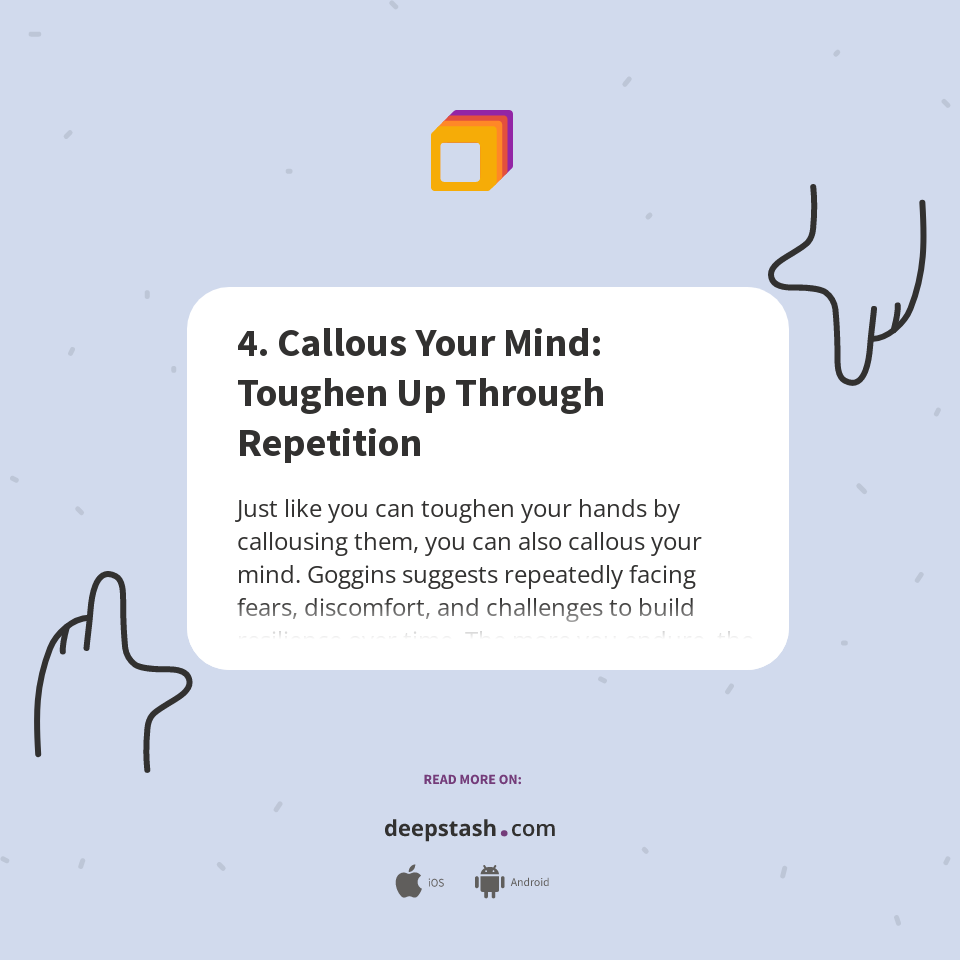 4. Callous Your Mind: Toughen Up Through Repetition - Deepstash