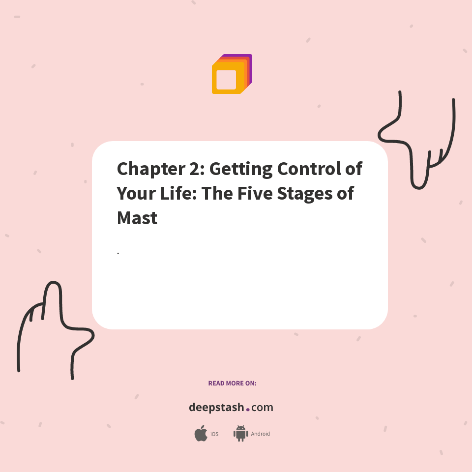Chapter 2: Getting Control of Your Life: The Five Stages of Mast - Deepstash