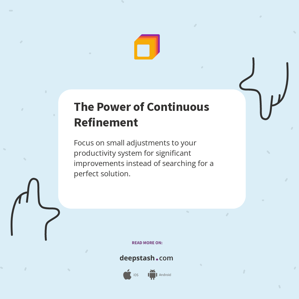 The Power of Continuous Refinement - Deepstash