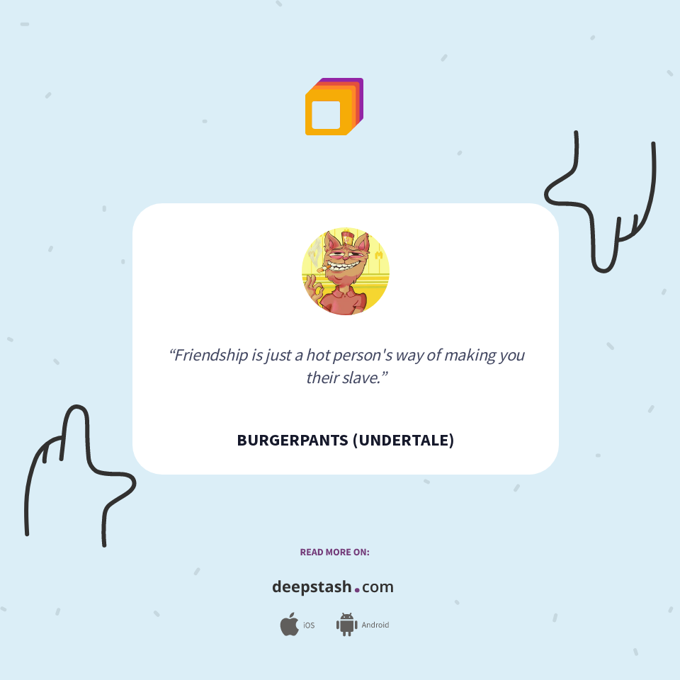 Quote by BURGERPANTS (UNDERTALE) - Deepstash