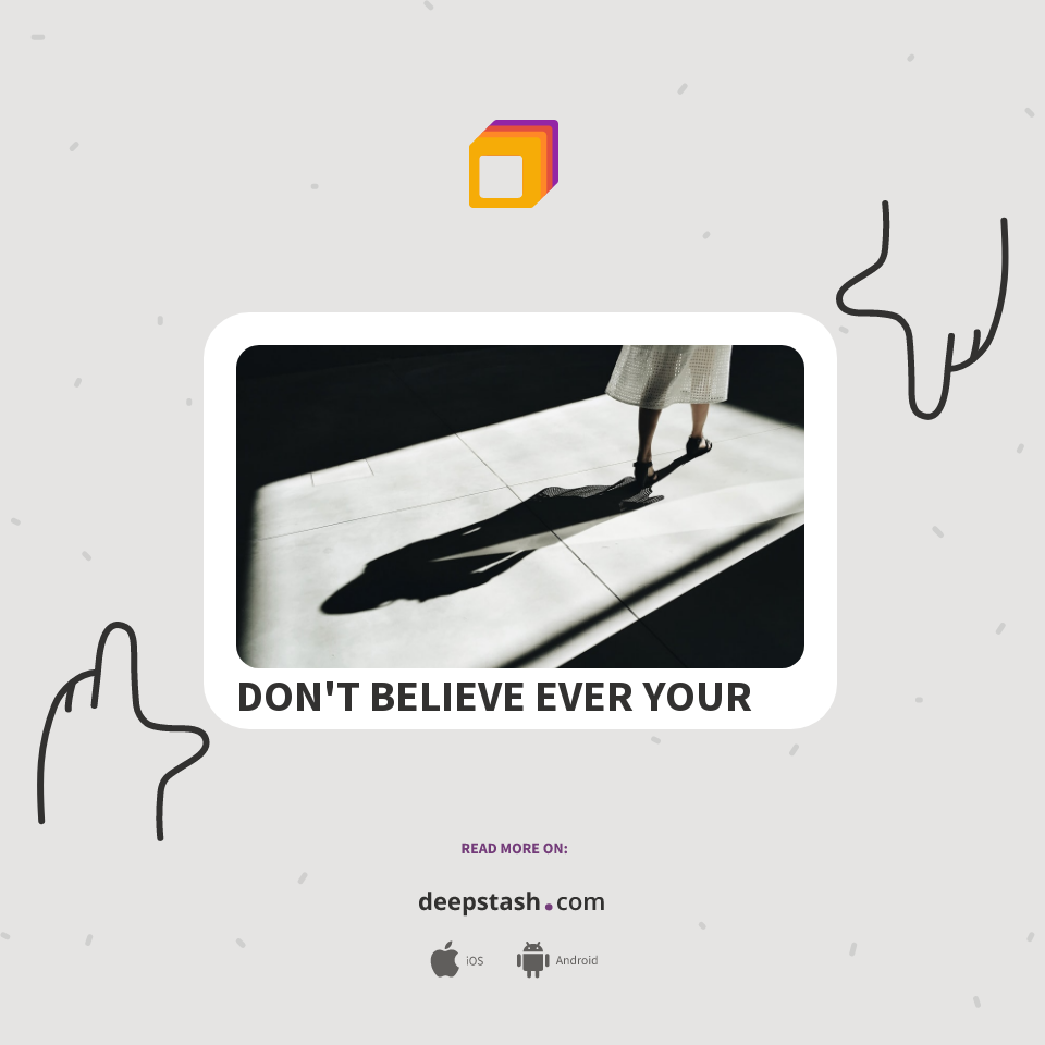 DON'T BELIEVE EVER YOUR SHADOW - Deepstash