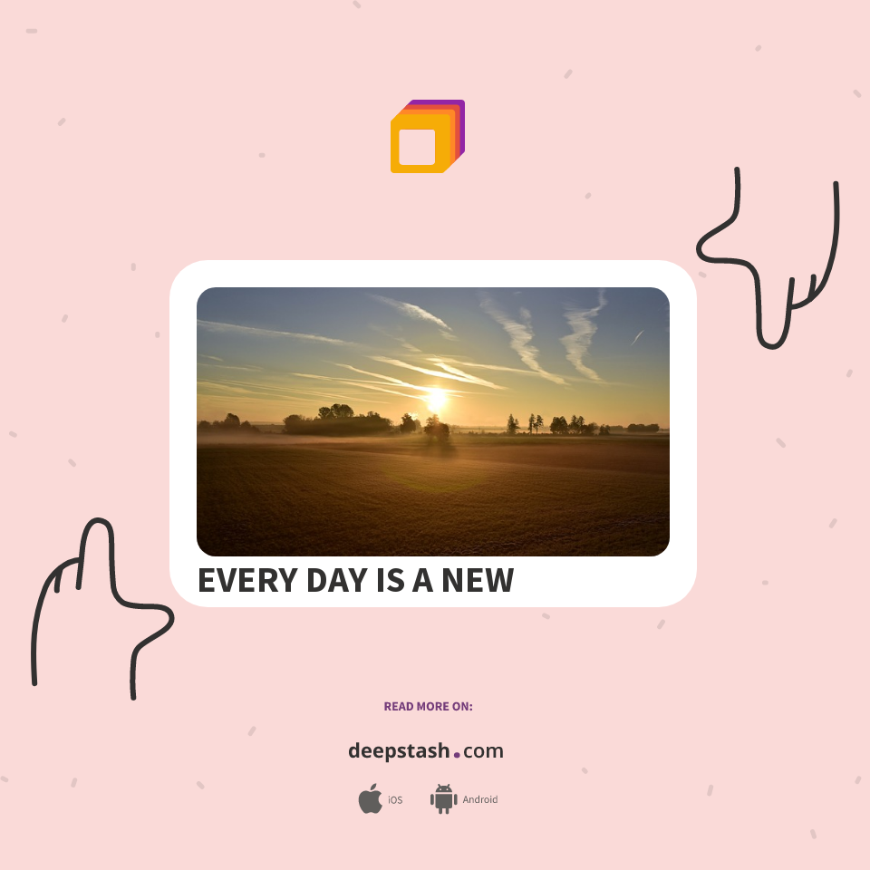 EVERY DAY IS A NEW BEGINNING - Deepstash