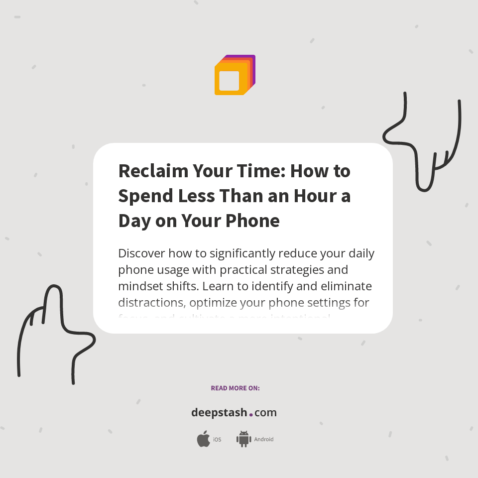 Reclaim Your Time: How to Spend Less Than an Hour a Day on Your Phone ...