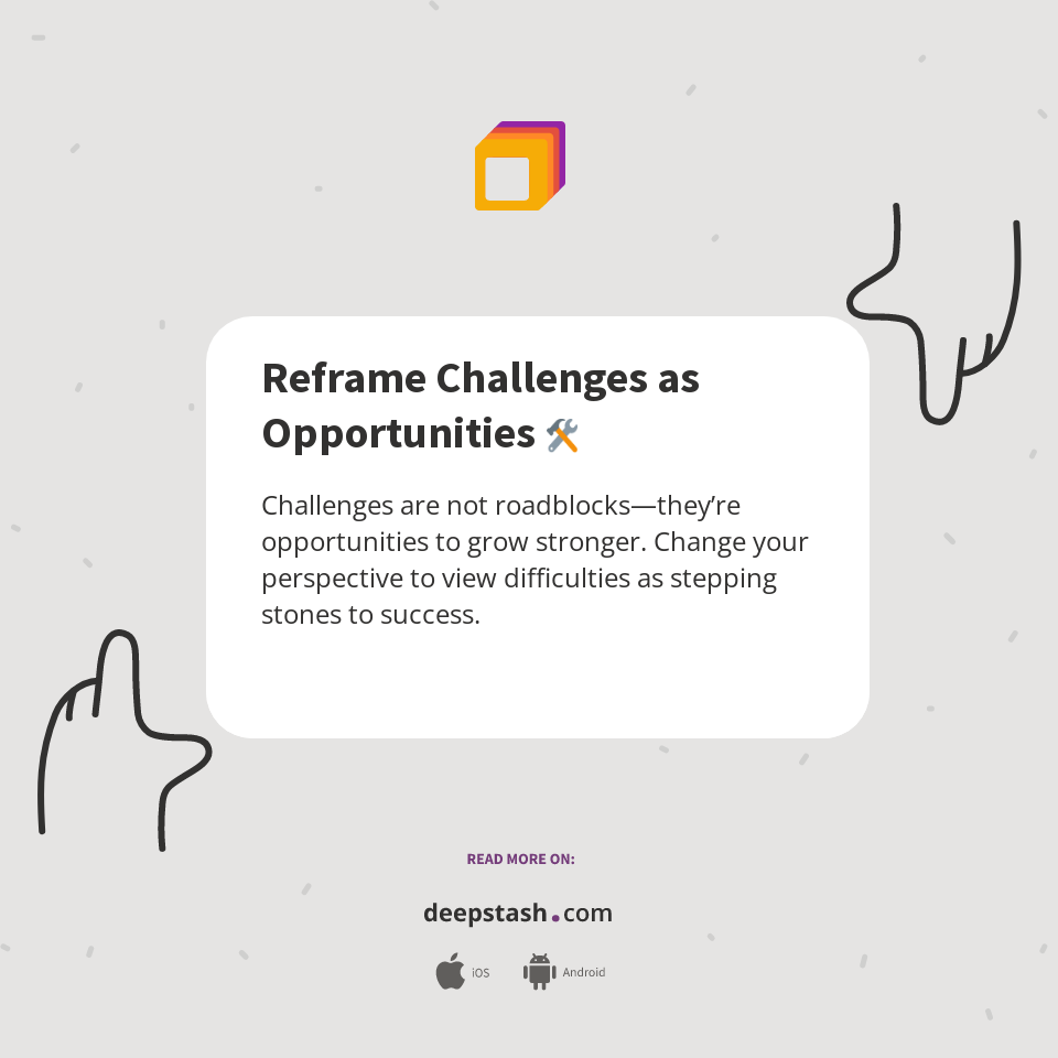 Reframe Challenges as Opportunities 🛠️ - Deepstash