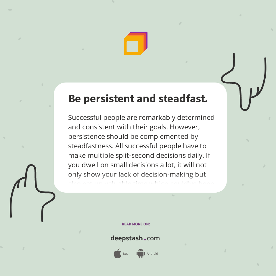Be persistent and steadfast. - Deepstash