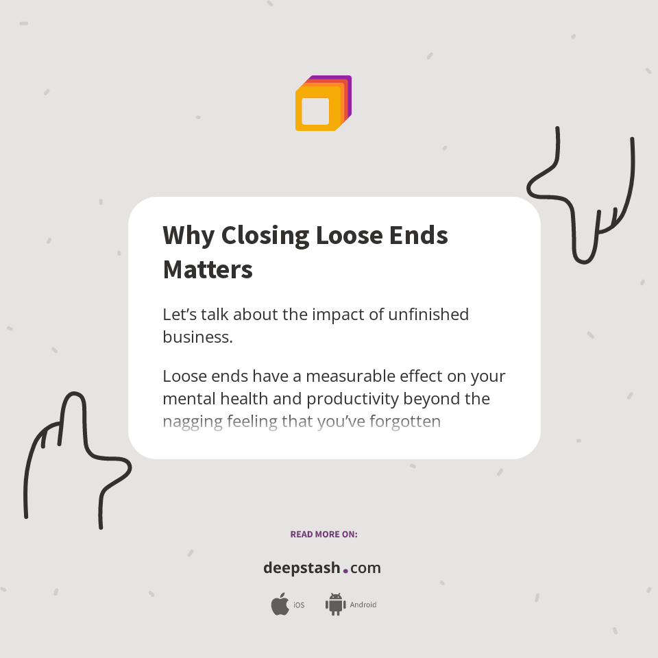 Why Closing Loose Ends Matters - Deepstash