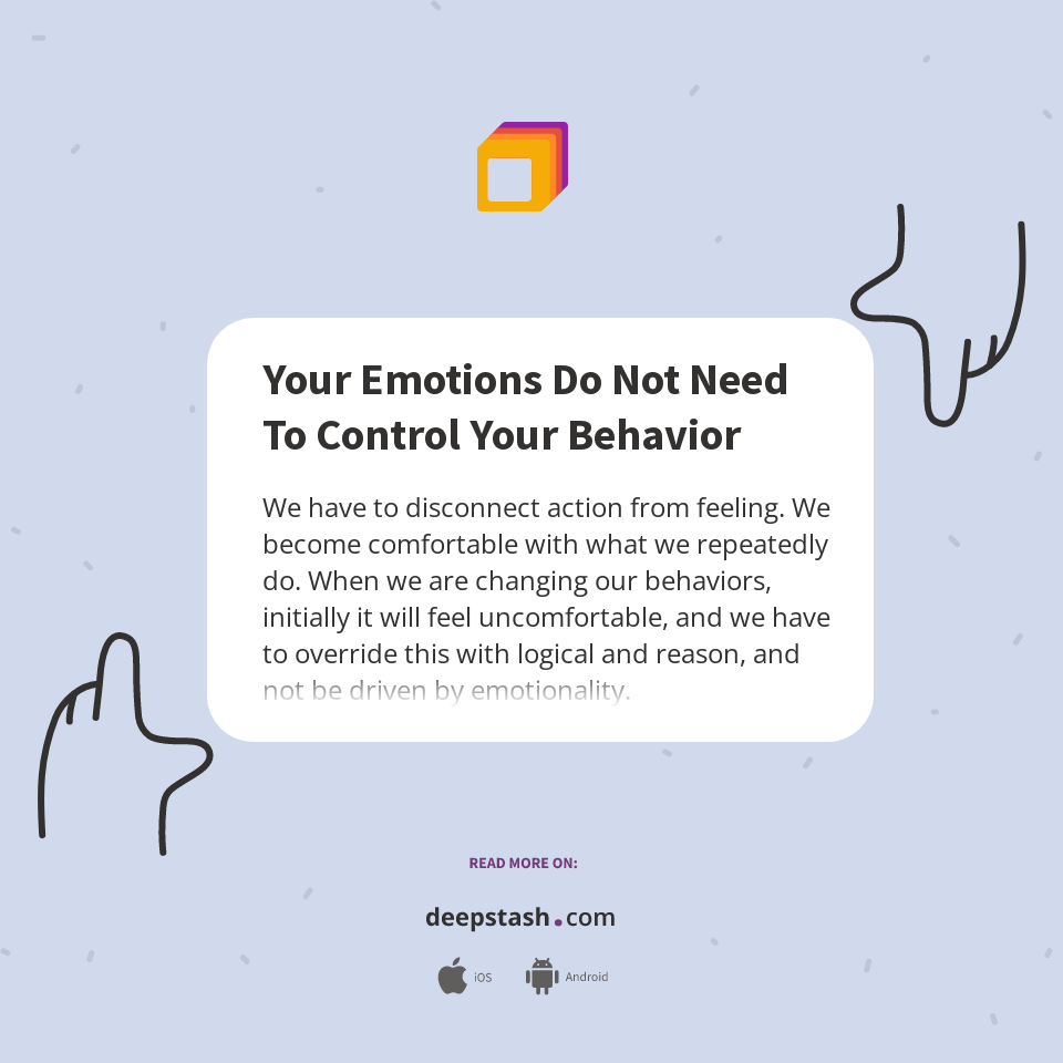 Your Emotions Do Not Need To Control Your Behavior - Deepstash