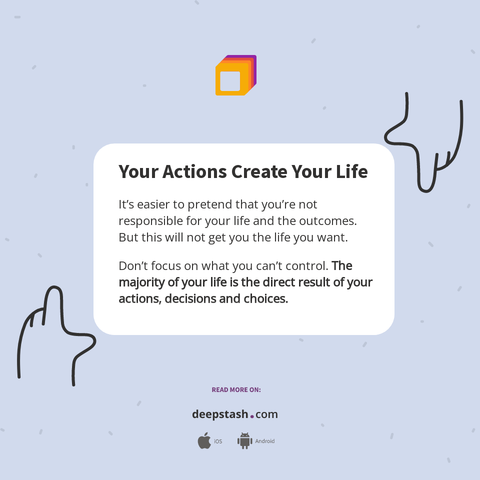 Your Actions Create Your Life - Deepstash