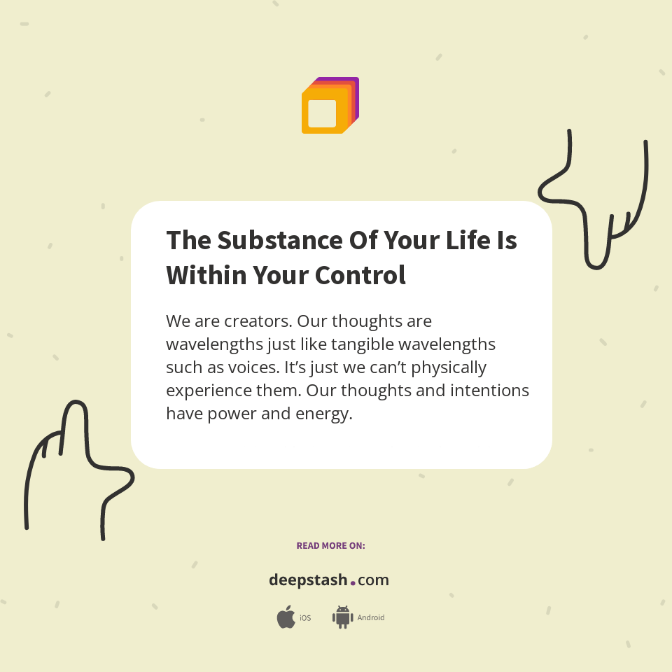 The Substance Of Your Life Is Within Your Control - Deepstash