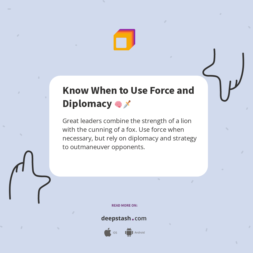 Know When to Use Force and Diplomacy 🧠🗡️ - Deepstash