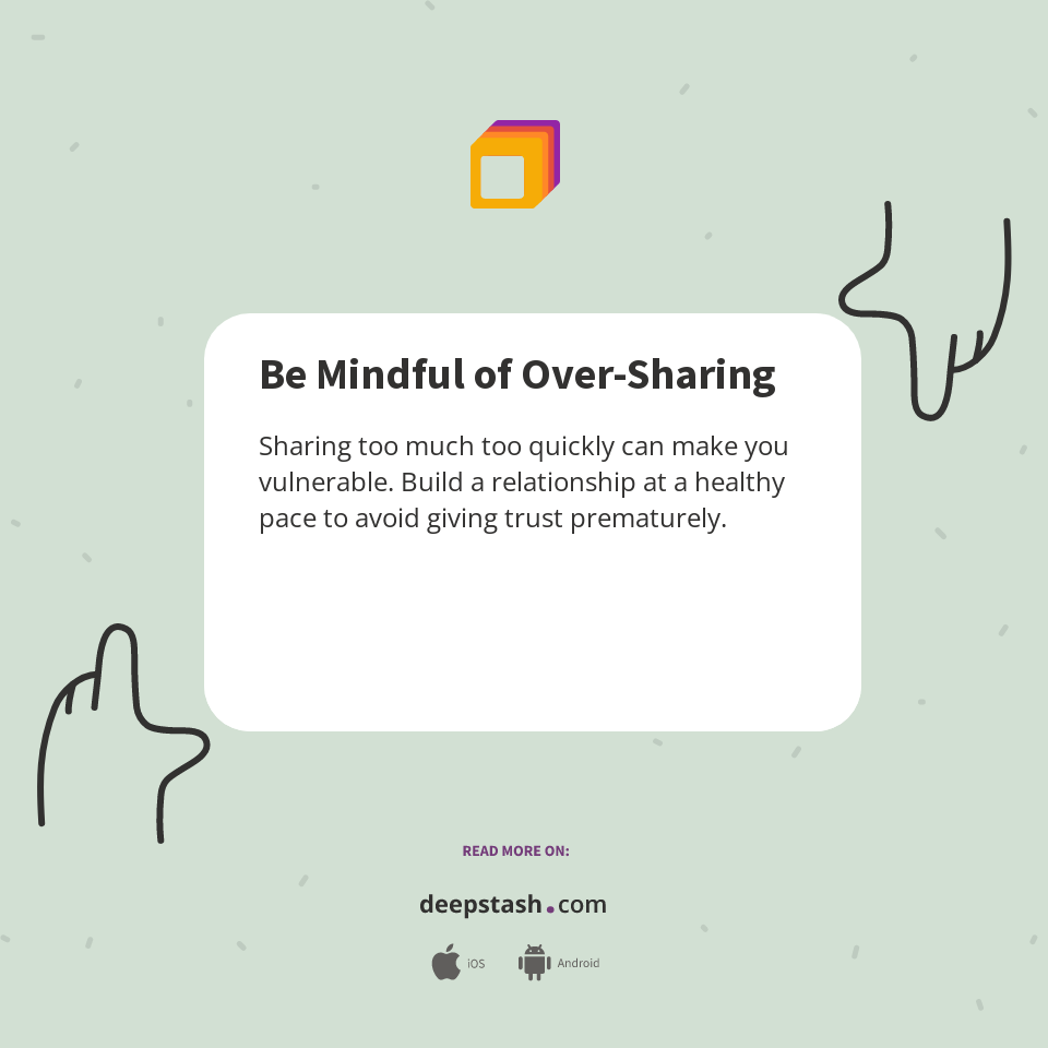 Be Mindful of Over-Sharing - Deepstash