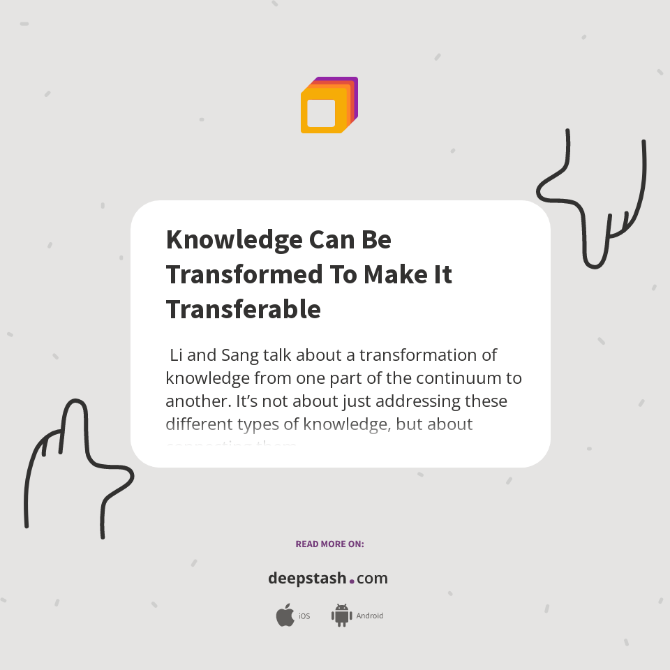 Knowledge Can Be Transformed To Make It Transferable - Deepstash