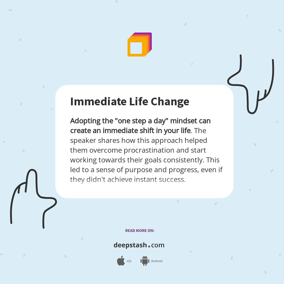 Immediate Life Change - Deepstash