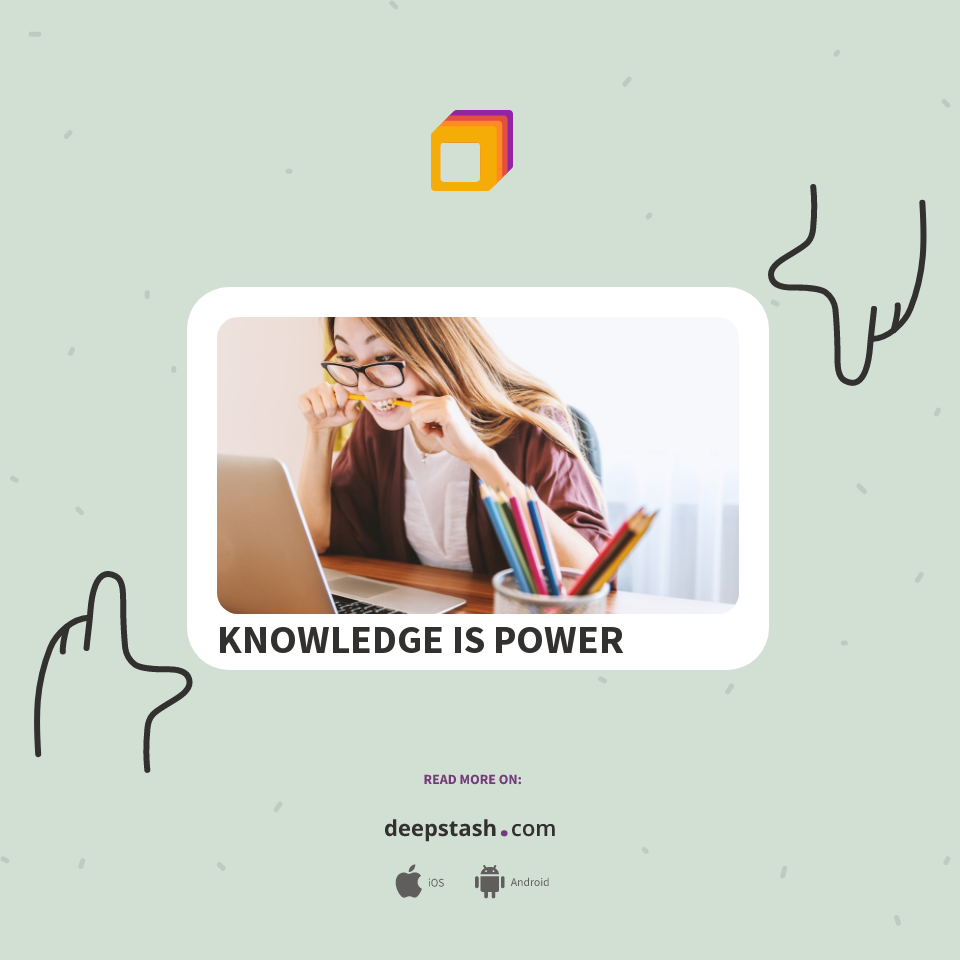 KNOWLEDGE IS POWER - Deepstash