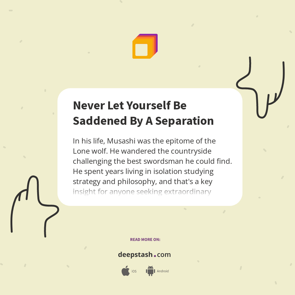 Never Let Yourself Be Saddened By A Separation - Deepstash