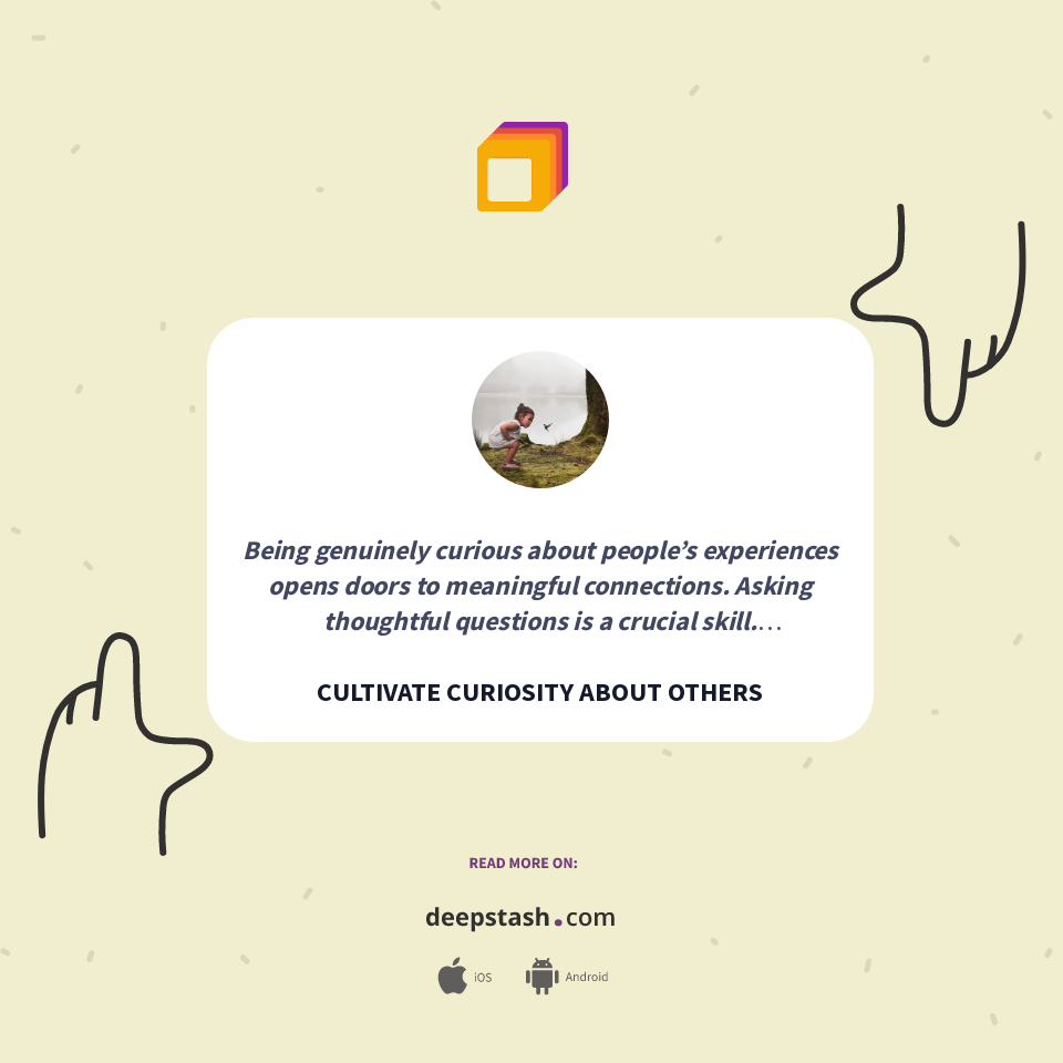 Quote by CULTIVATE CURIOSITY ABOUT OTHERS - Deepstash