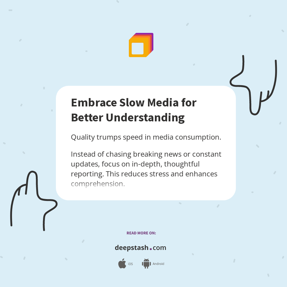 Embrace Slow Media for Better Understanding - Deepstash