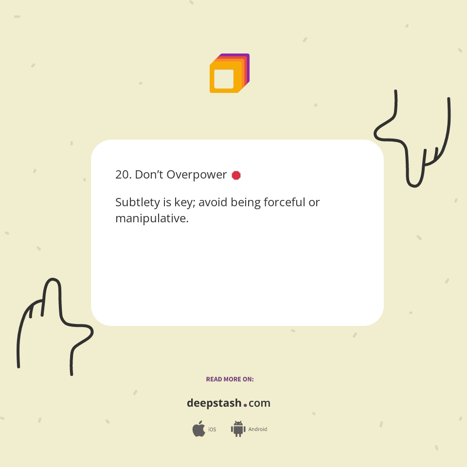 20. Don’t Overpower 🛑 Subtlety is key; avoid... - Deepstash