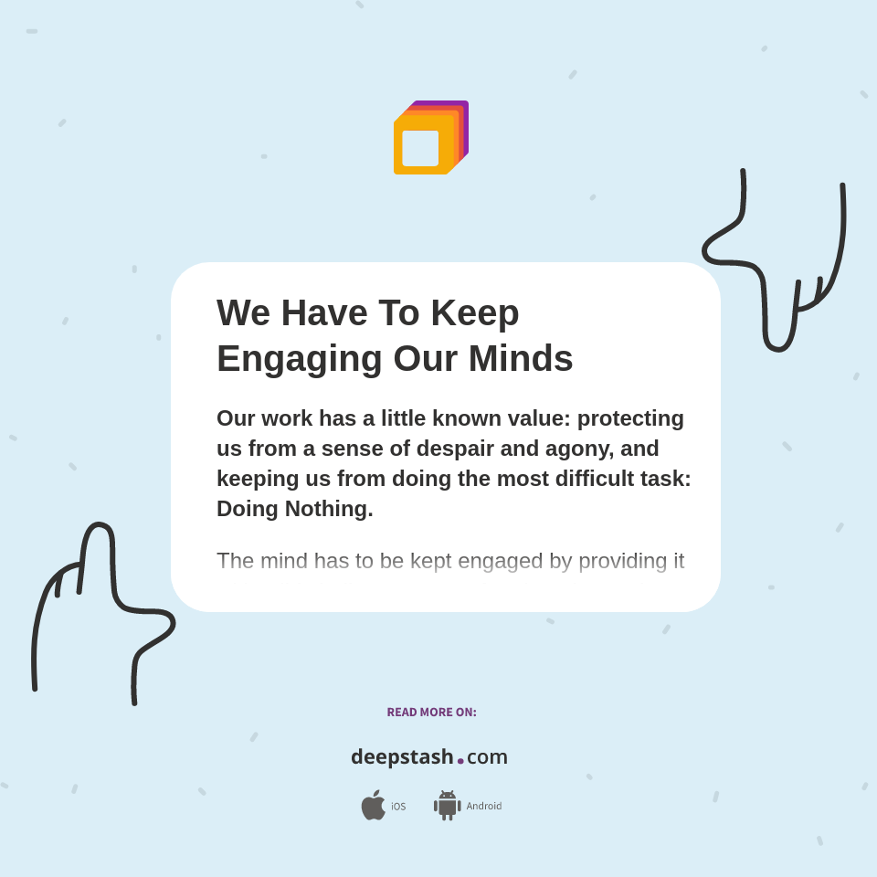 We Have To Keep Engaging Our Minds - Deepstash