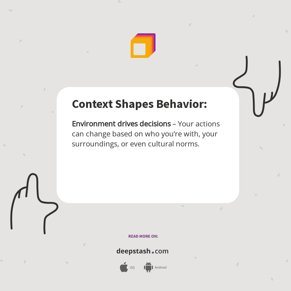 Context Shapes Behavior: - Deepstash
