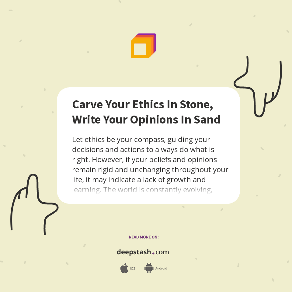 Carve Your Ethics In Stone, Write Your Opinions In Sand - Deepstash
