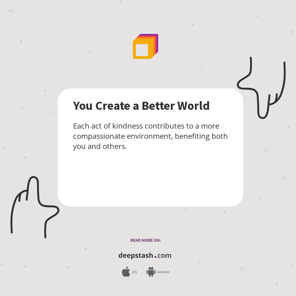 You Create a Better World - Deepstash