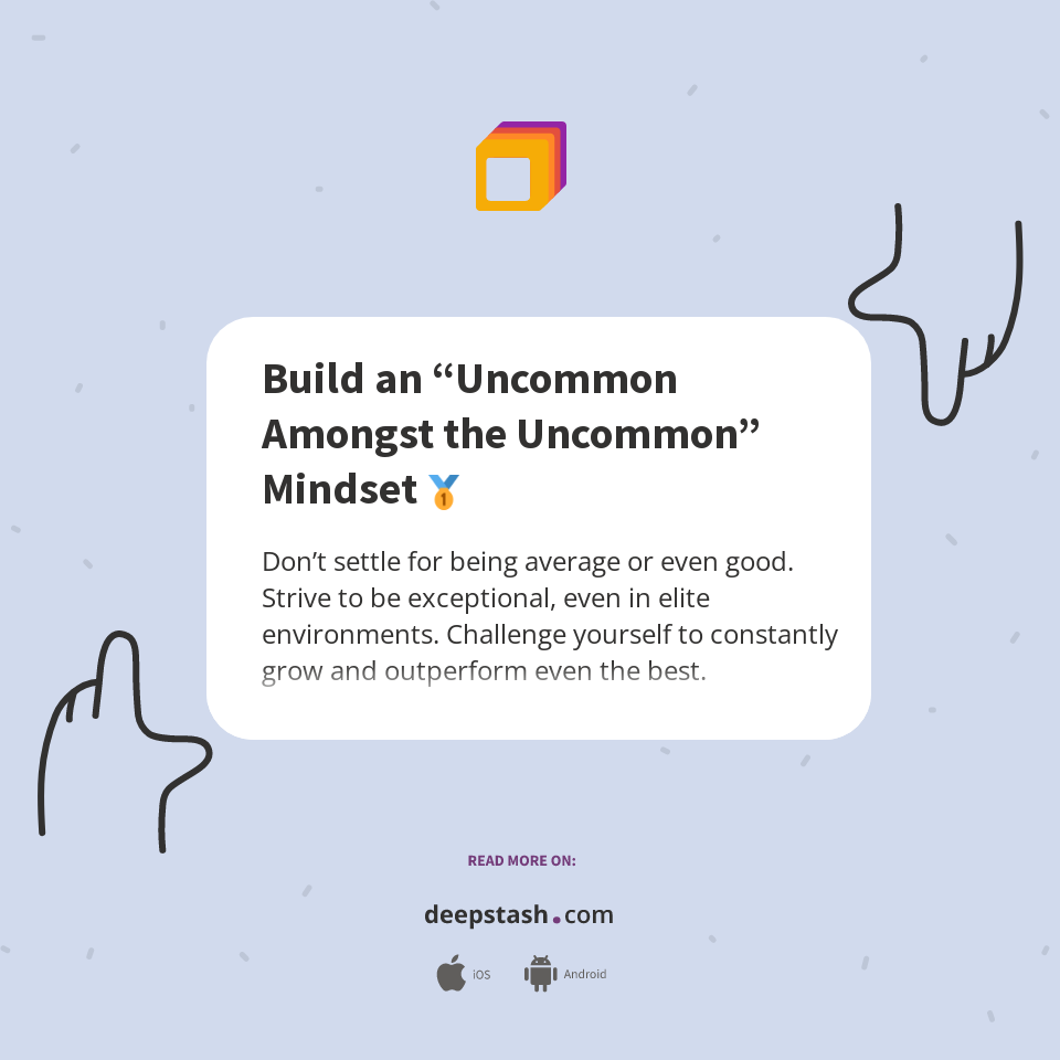 Build an “Uncommon Amongst the Uncommon” Mindset 🥇 - Deepstash