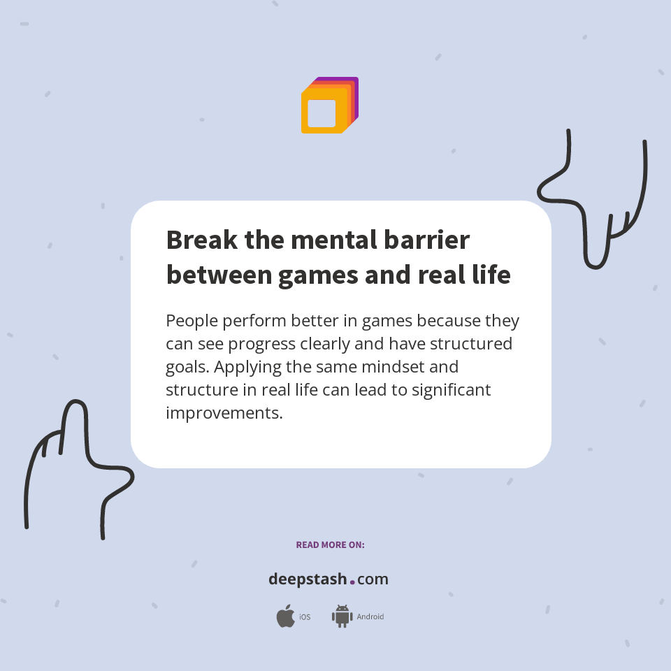 Break the mental barrier between games and real life - Deepstash