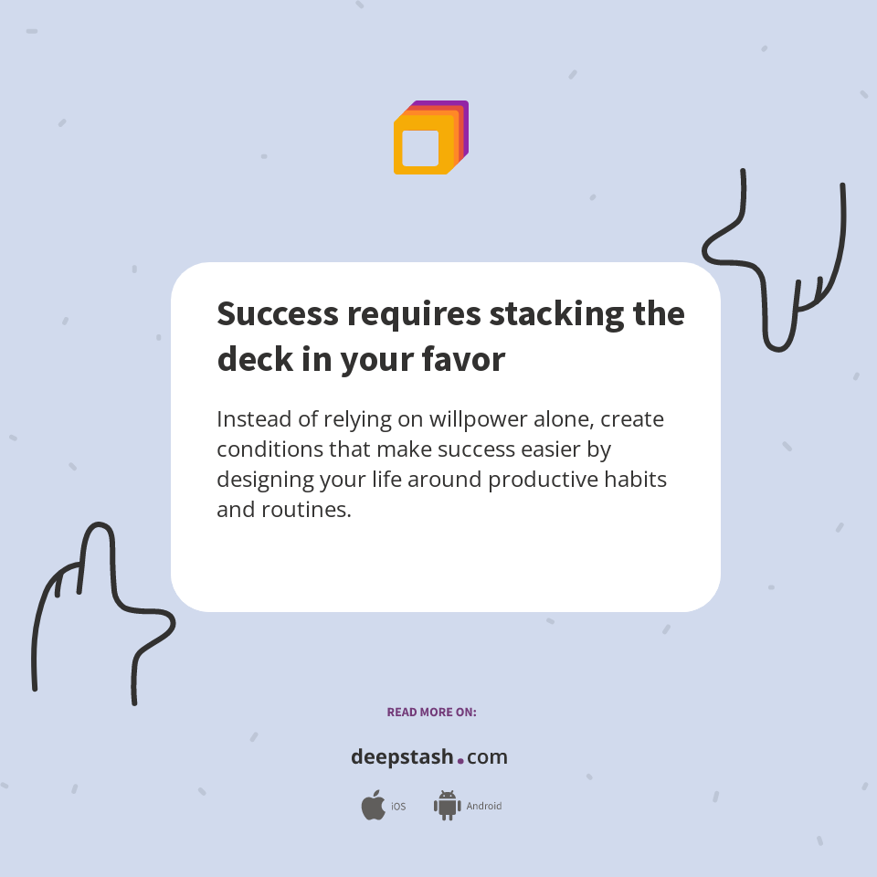 Success requires stacking the deck in your favor - Deepstash