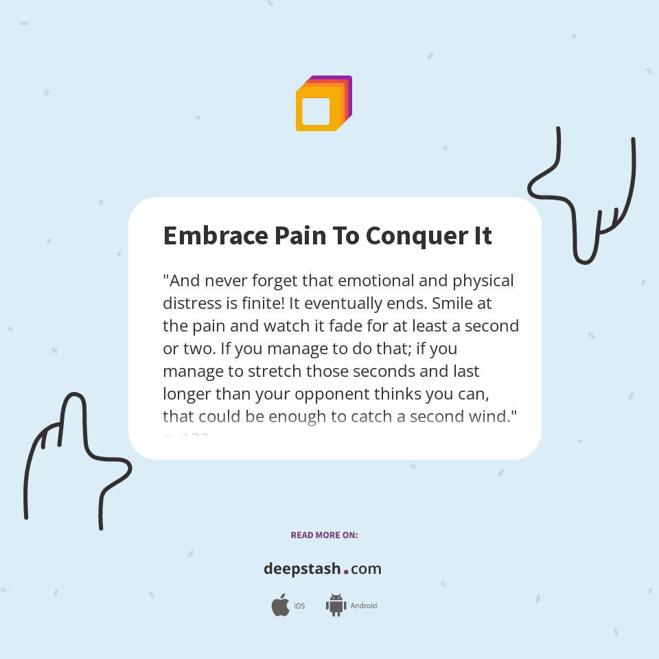 Embrace Pain To Conquer It - Deepstash