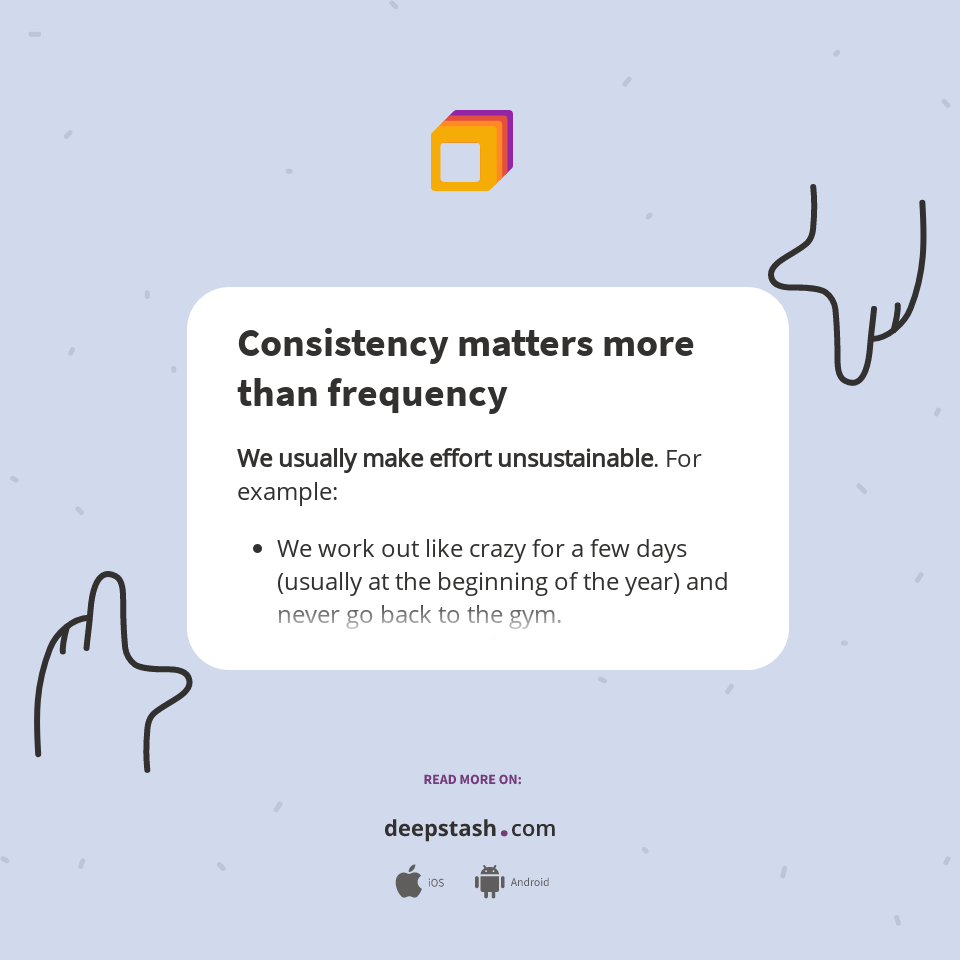 Consistency matters more than frequency - Deepstash