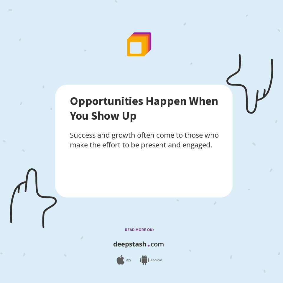 Opportunities Happen When You Show Up - Deepstash