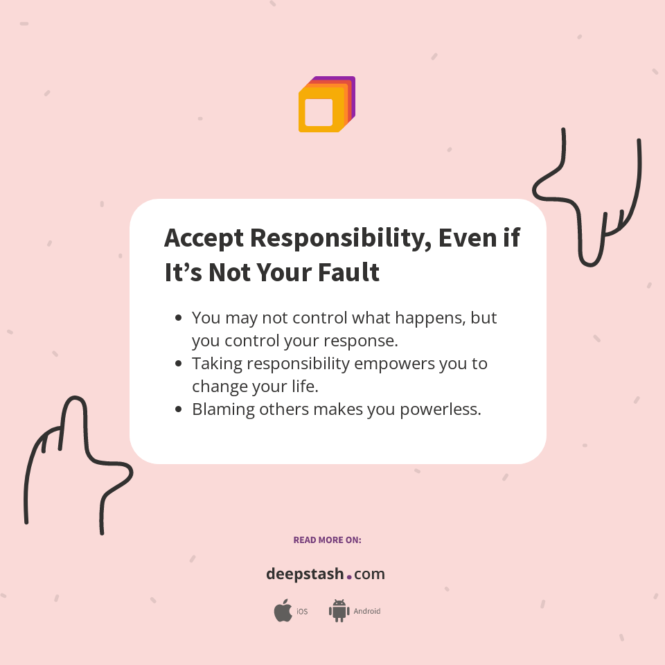 Accept Responsibility, Even if It’s Not Your Fault - Deepstash