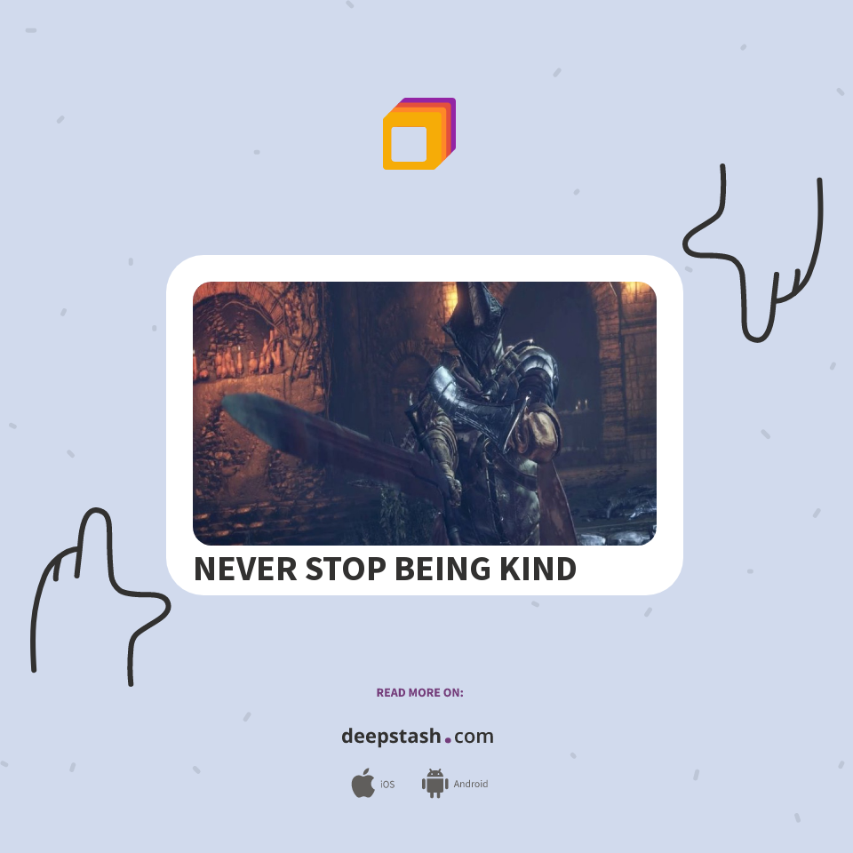 NEVER STOP BEING KIND BECAUSE OF BAD PEOPLE - Deepstash