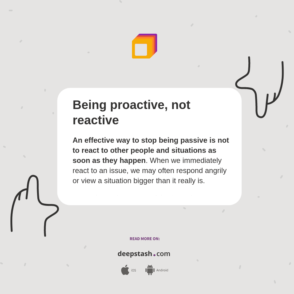 Being proactive, not reactive - Deepstash