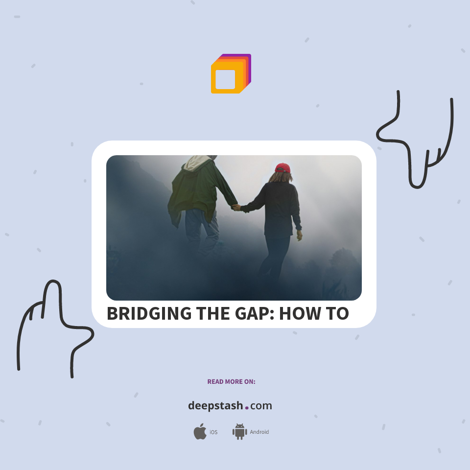 BRIDGING THE GAP: HOW TO FIX THIS MESS - Deepstash