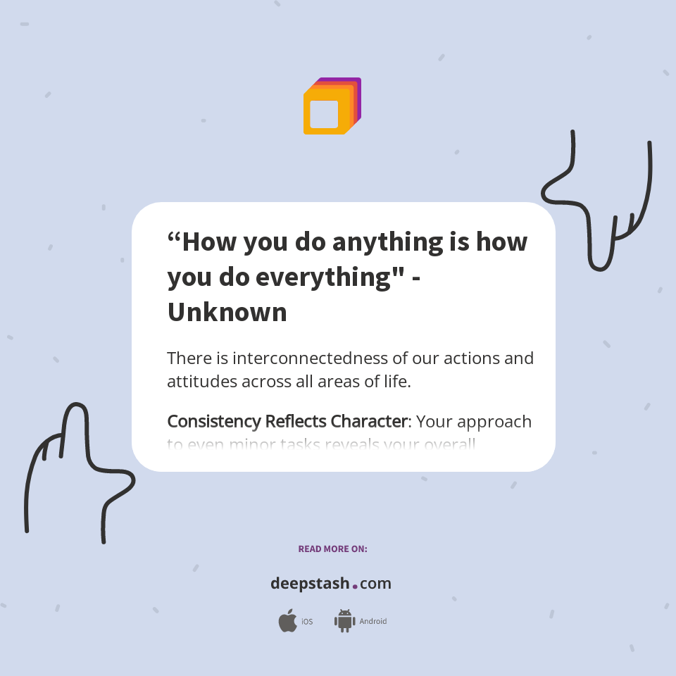“How you do anything is how you do everything" - Unknown - Deepstash