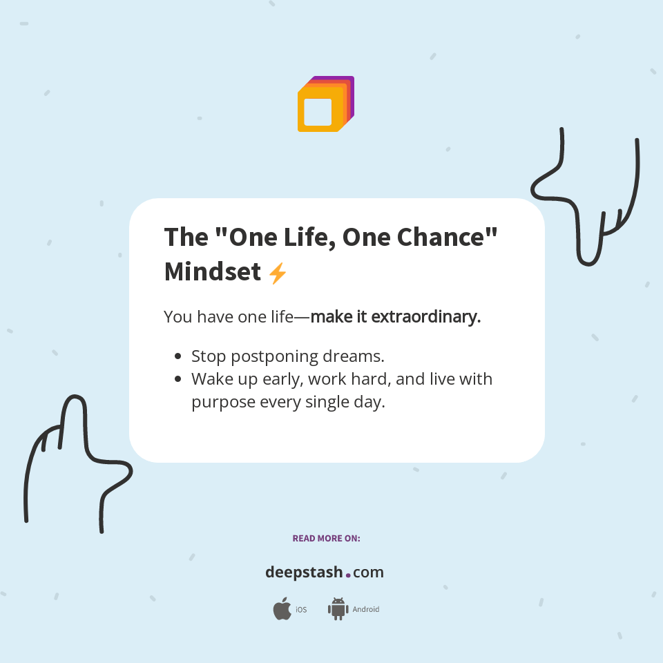 The "One Life, One Chance" Mindset ⚡ - Deepstash