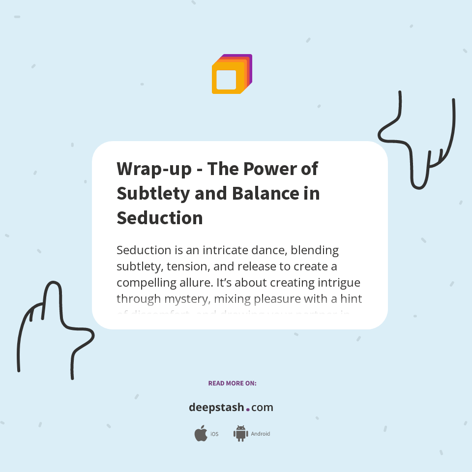 Wrap-up - The Power of Subtlety and Balance in Seduction - Deepstash