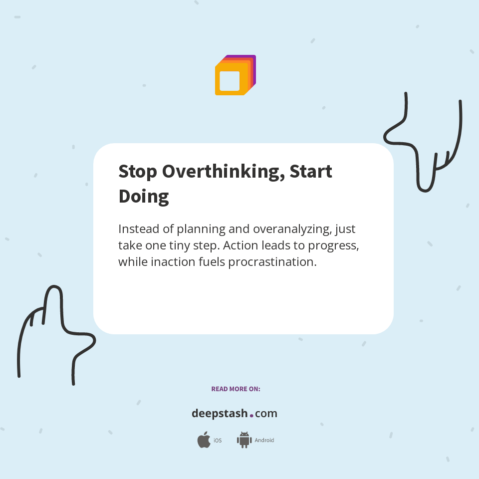 Stop Overthinking, Start Doing - Deepstash