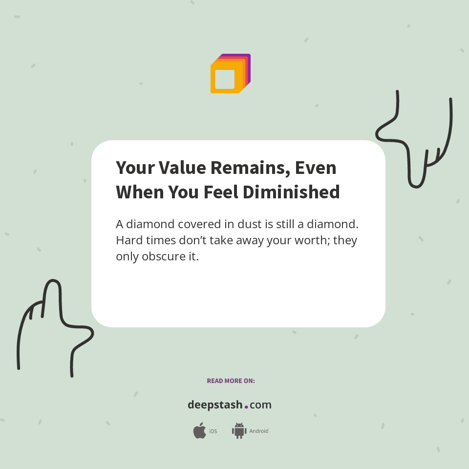 Your Value Remains, Even When You Feel Diminished - Deepstash