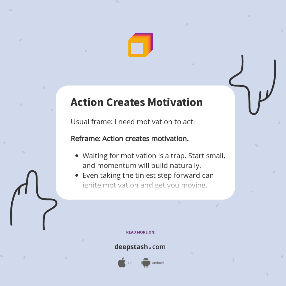 Action Creates Motivation - Deepstash