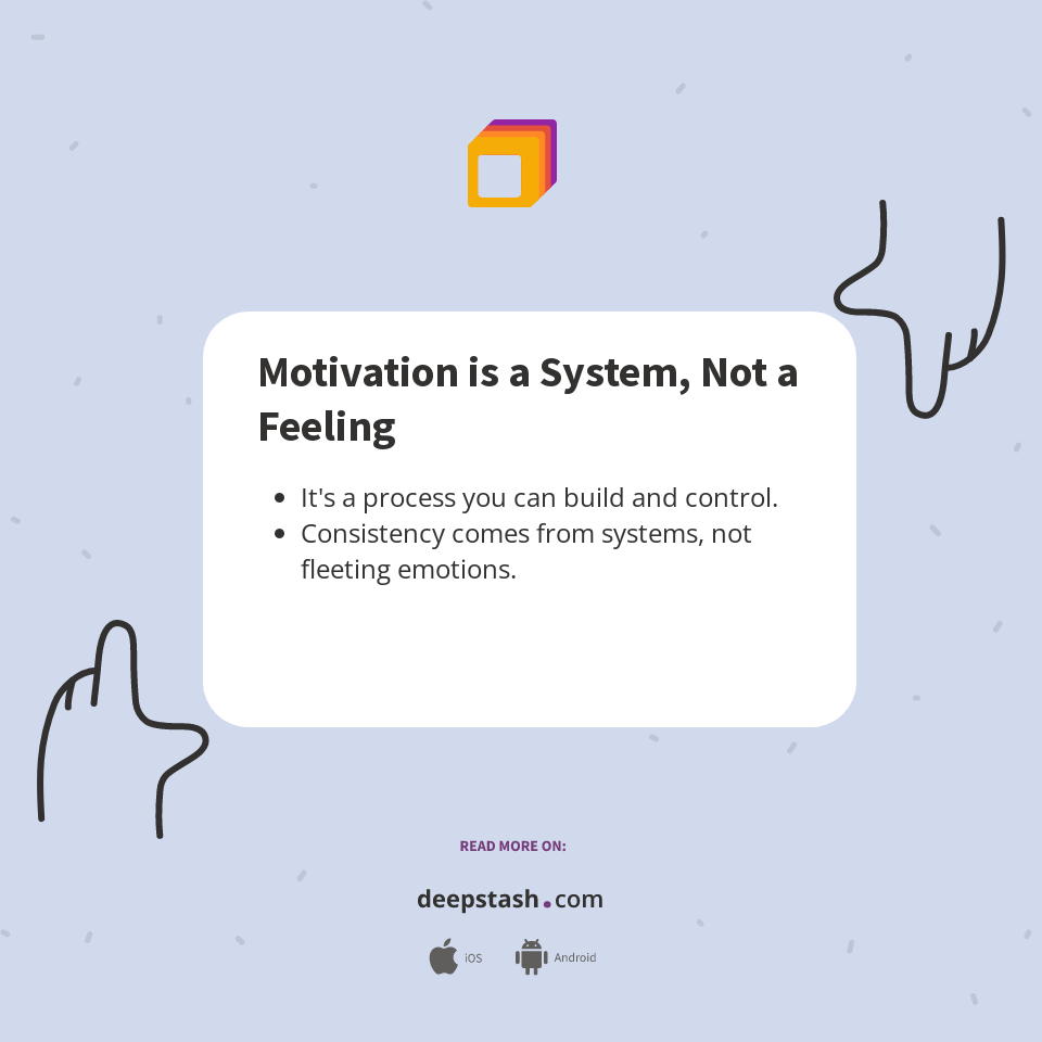 Motivation is a System, Not a Feeling - Deepstash