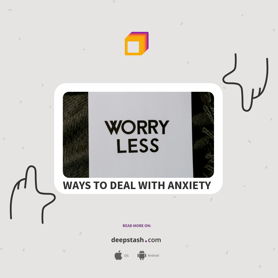 WAYS TO DEAL WITH ANXIETY - Deepstash