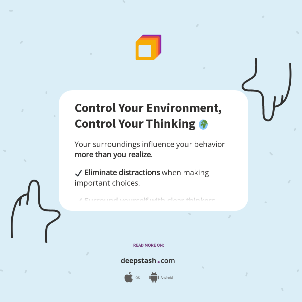 Control Your Environment, Control Your Thinking 🌍 - Deepstash