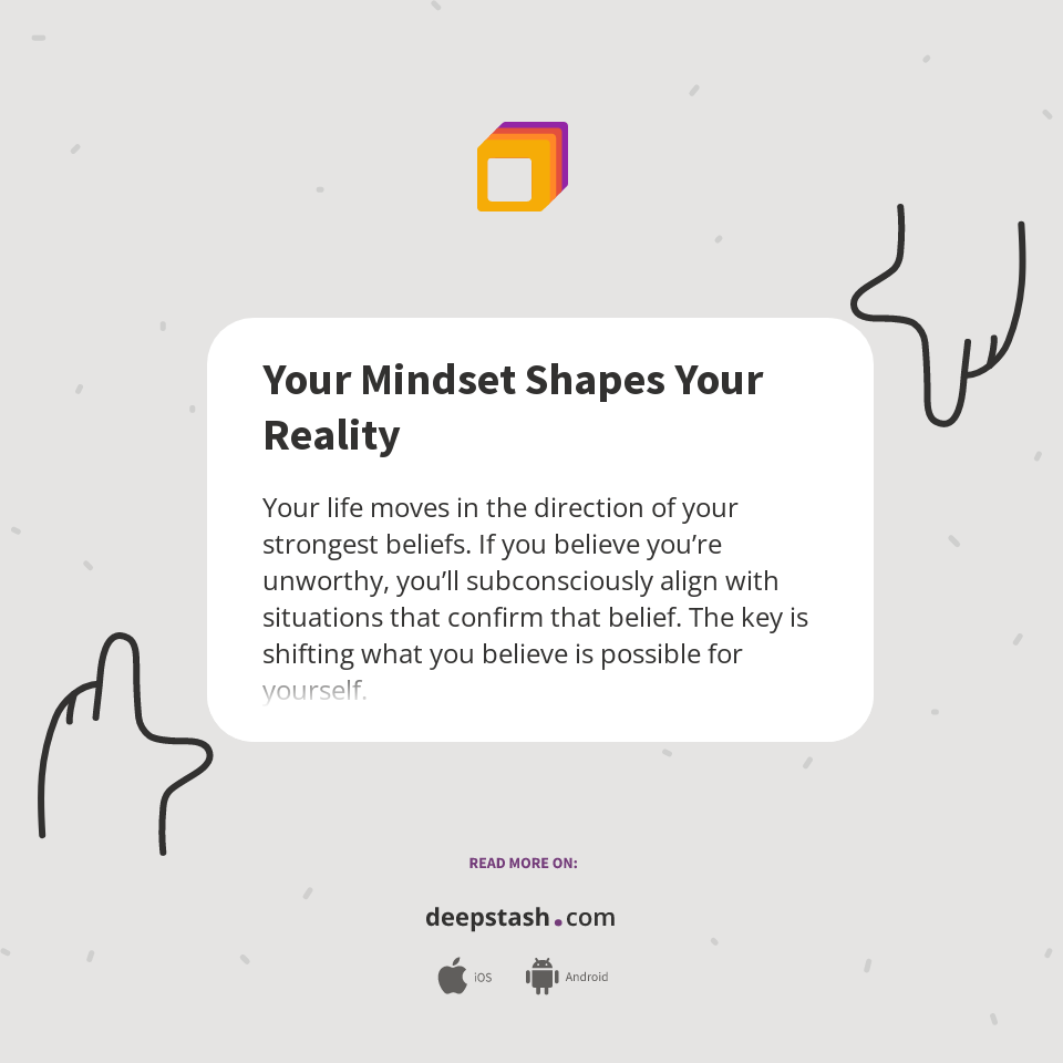 Your Mindset Shapes Your Reality - Deepstash