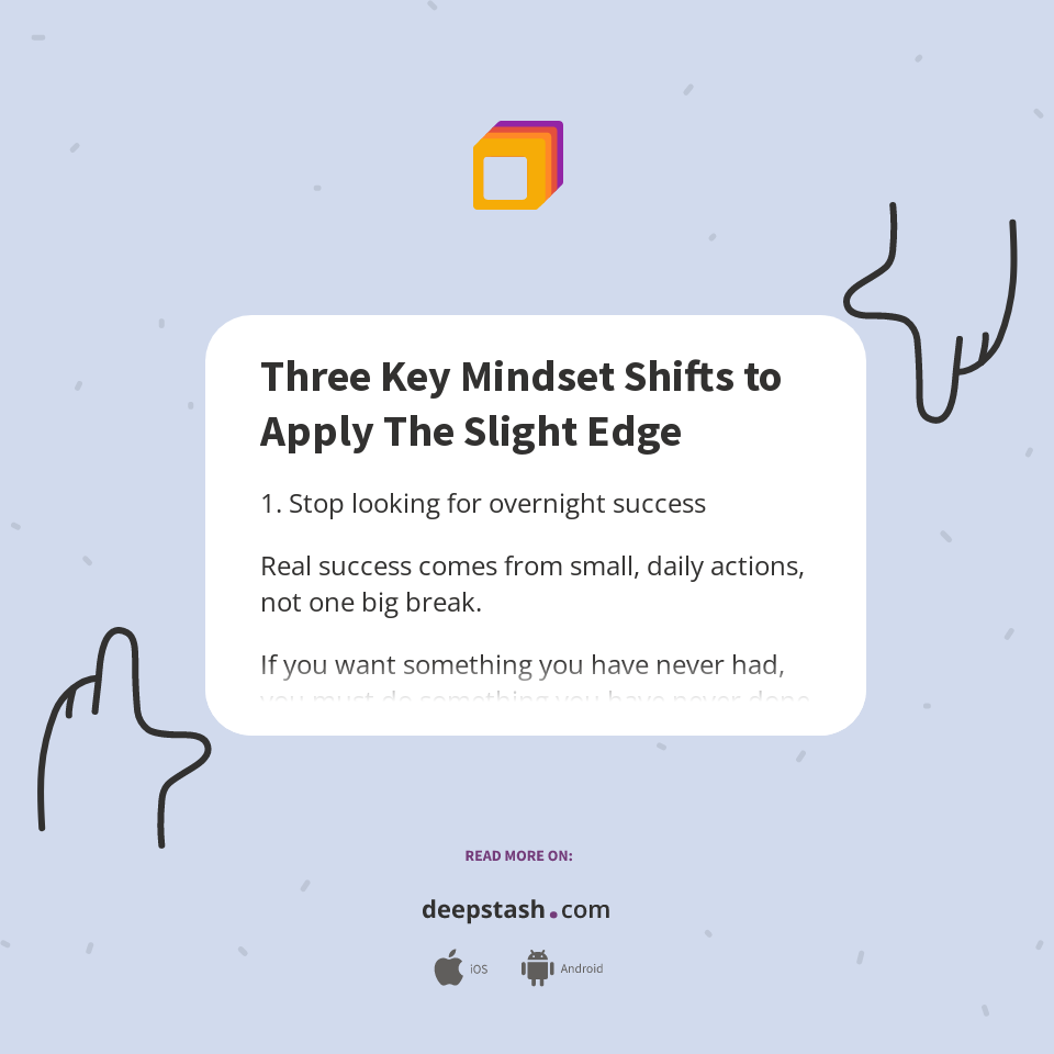 Three Key Mindset Shifts to Apply The Slight Edge - Deepstash