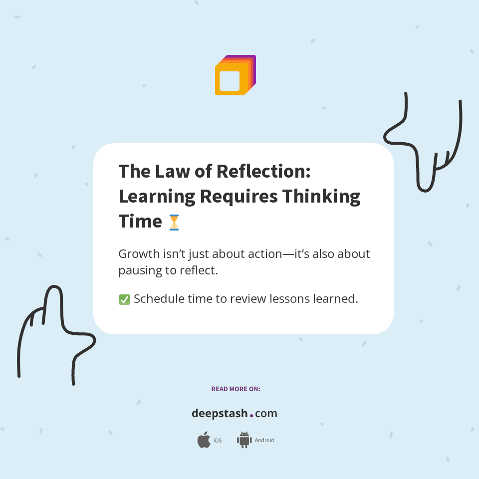 The Law of Reflection: Learning Requires Thinking Time ⏳ - Deepstash