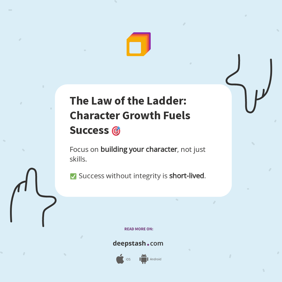 The Law of the Ladder: Character Growth Fuels Success 🎯 - Deepstash